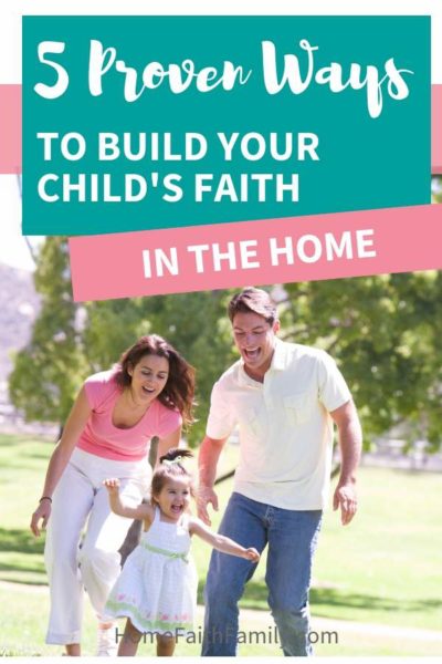 5 Proven Ways To Build Your Child's Faith In The Home - Home Faith Family